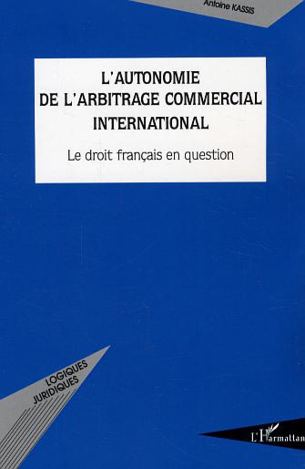 L'autonomie de l'arbitrage commercial international - Antoine Kassis