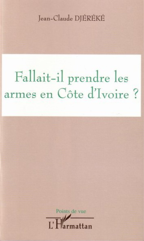 Fallait-il prendre les armes en Côte d'ivoire ? - Jean-Claude Djereke